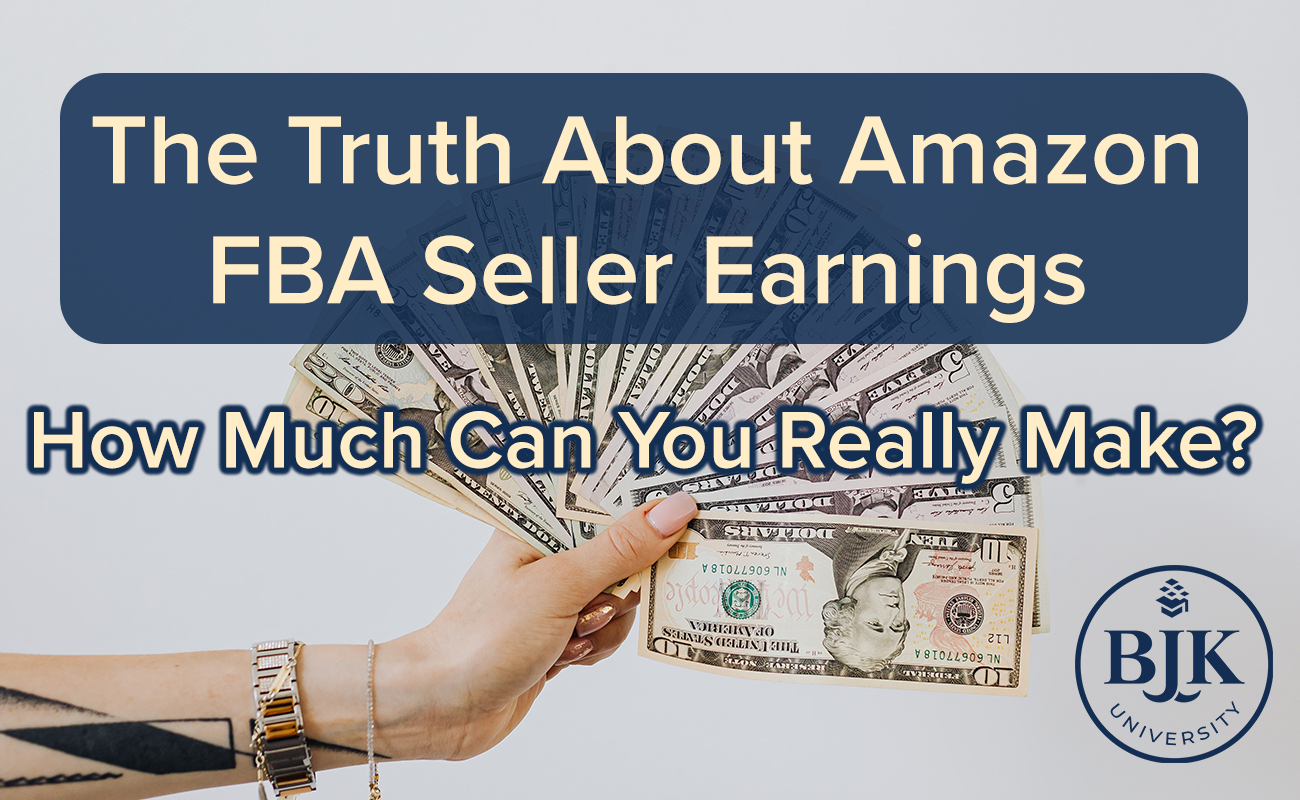 The Truth About Amazon FBA Seller Earnings: How Much Can You Really Make? - BJK University