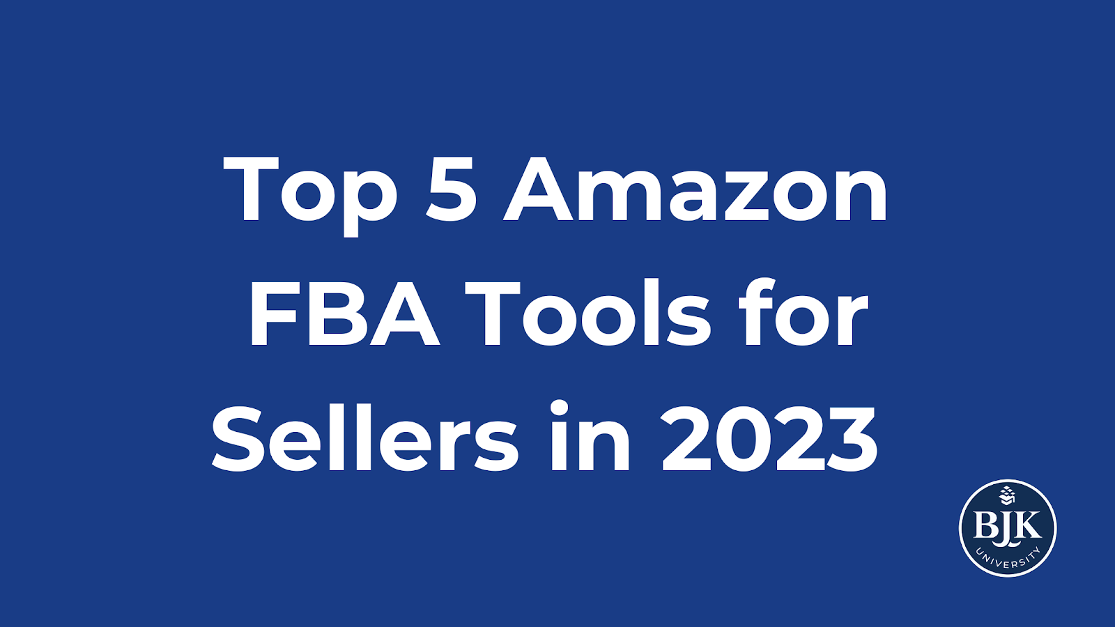 Top 5 Amazon FBA Tools for Sellers in 2025 - BJK University